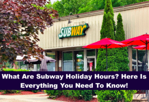 What Are Subway Holiday Hours? Here Is Everything You Need To Know!